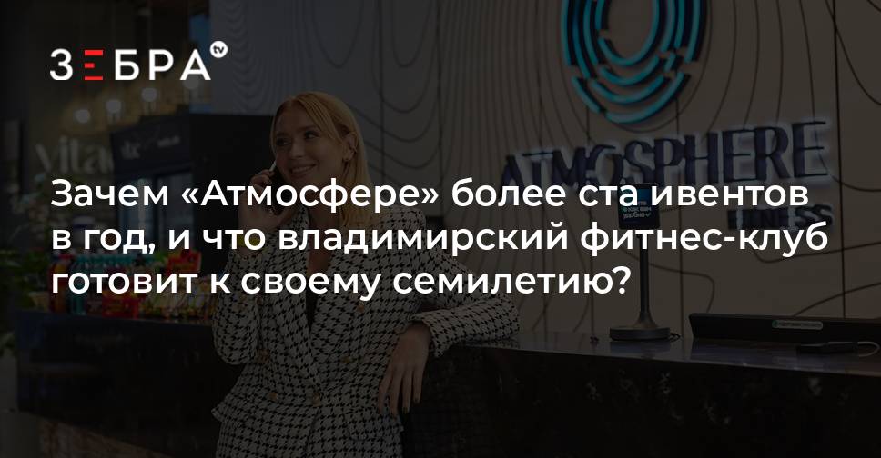 Зачем «Атмосфере» более ста ивентов в год, и что владимирский фитнес ...